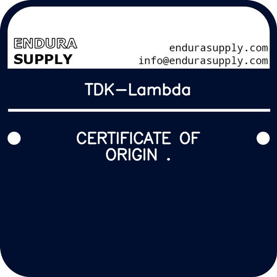 TDK-Lambda CERTIFICATE OF ORIGIN . - Endura Supply